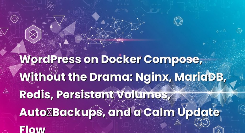 WordPress On Docker Compose, Without The Drama: Nginx, MariaDB, Redis ...
