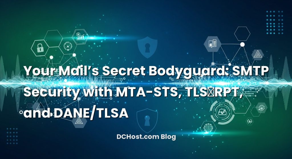 Your Mail’s Secret Bodyguard: SMTP Security With MTA-STS, TLS‑RPT, And ...