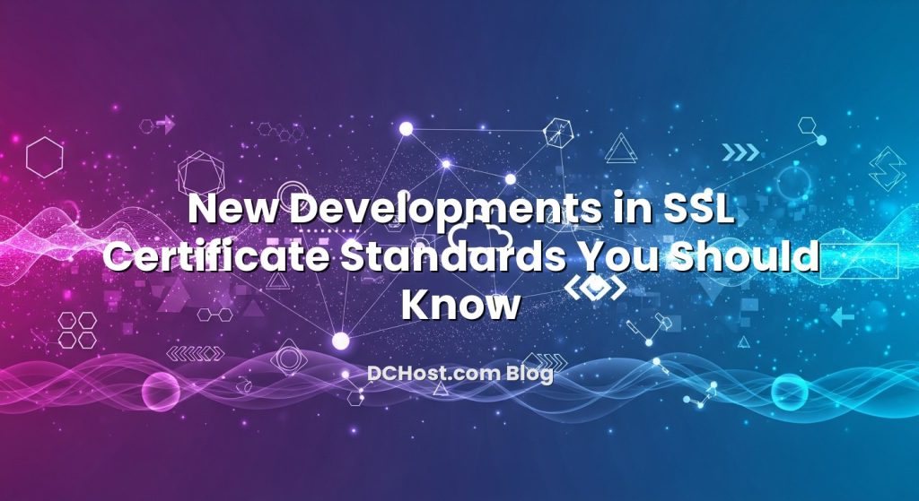 New Developments In SSL Certificate Standards You Should Know | DCHost ...
